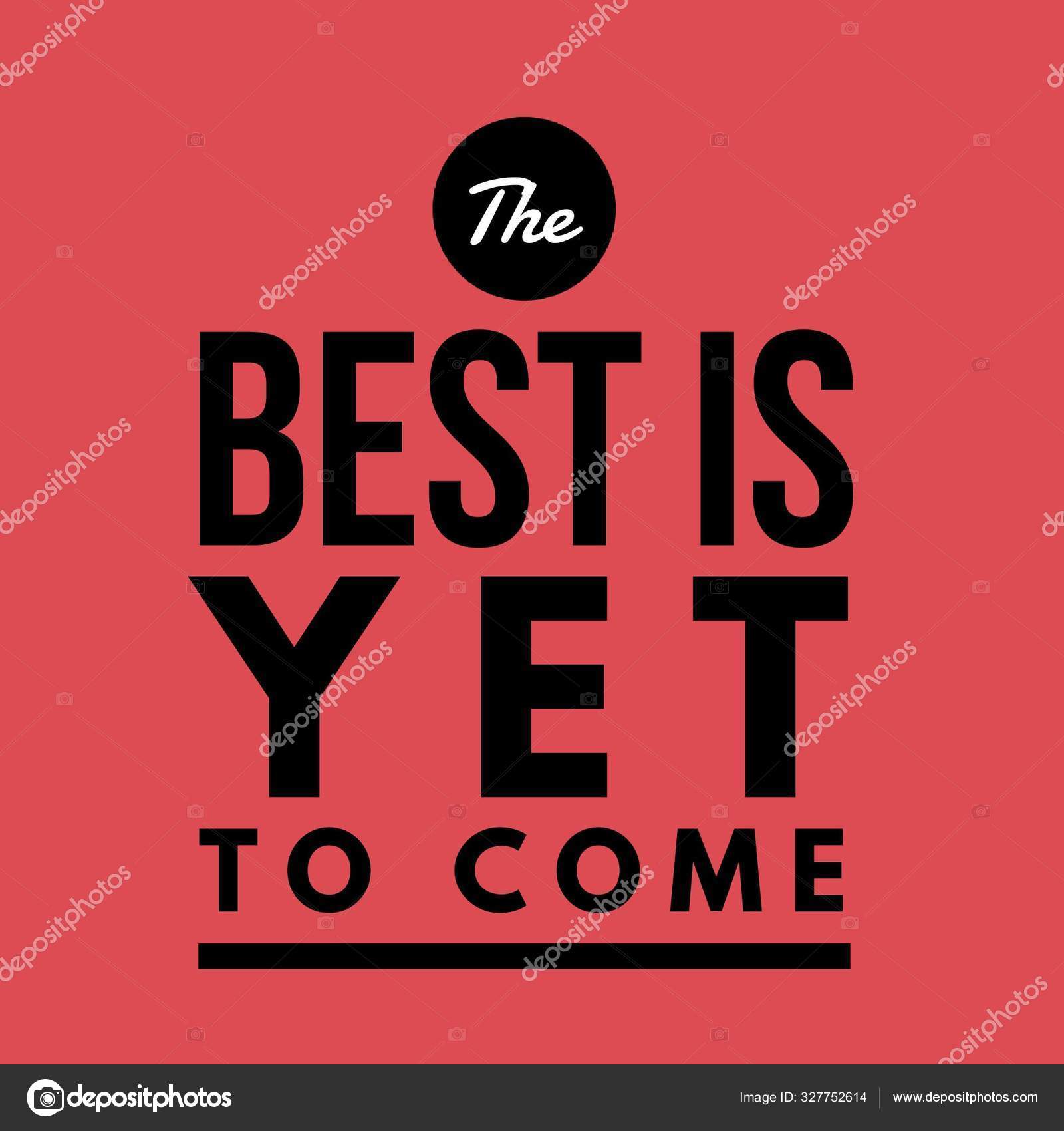 The best is yet to come. Inspirational Quote.Best motivational quotes ...