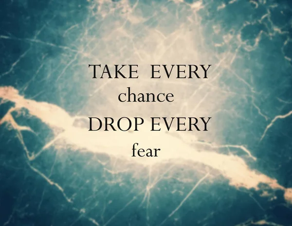 Take Every Chance Drop Every Fear