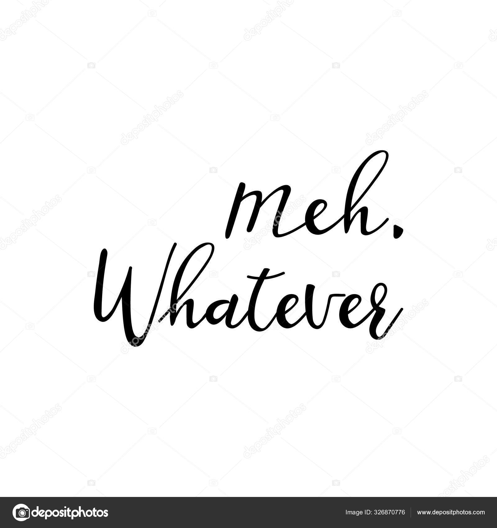 Meh, whatever. Vector illustration. Lettering. Ink illustration. Stock ...