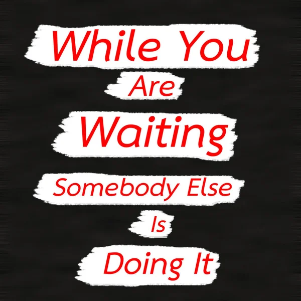 While You Are Waiting Somebody Else Is Doing It.Creative Inspiring ...