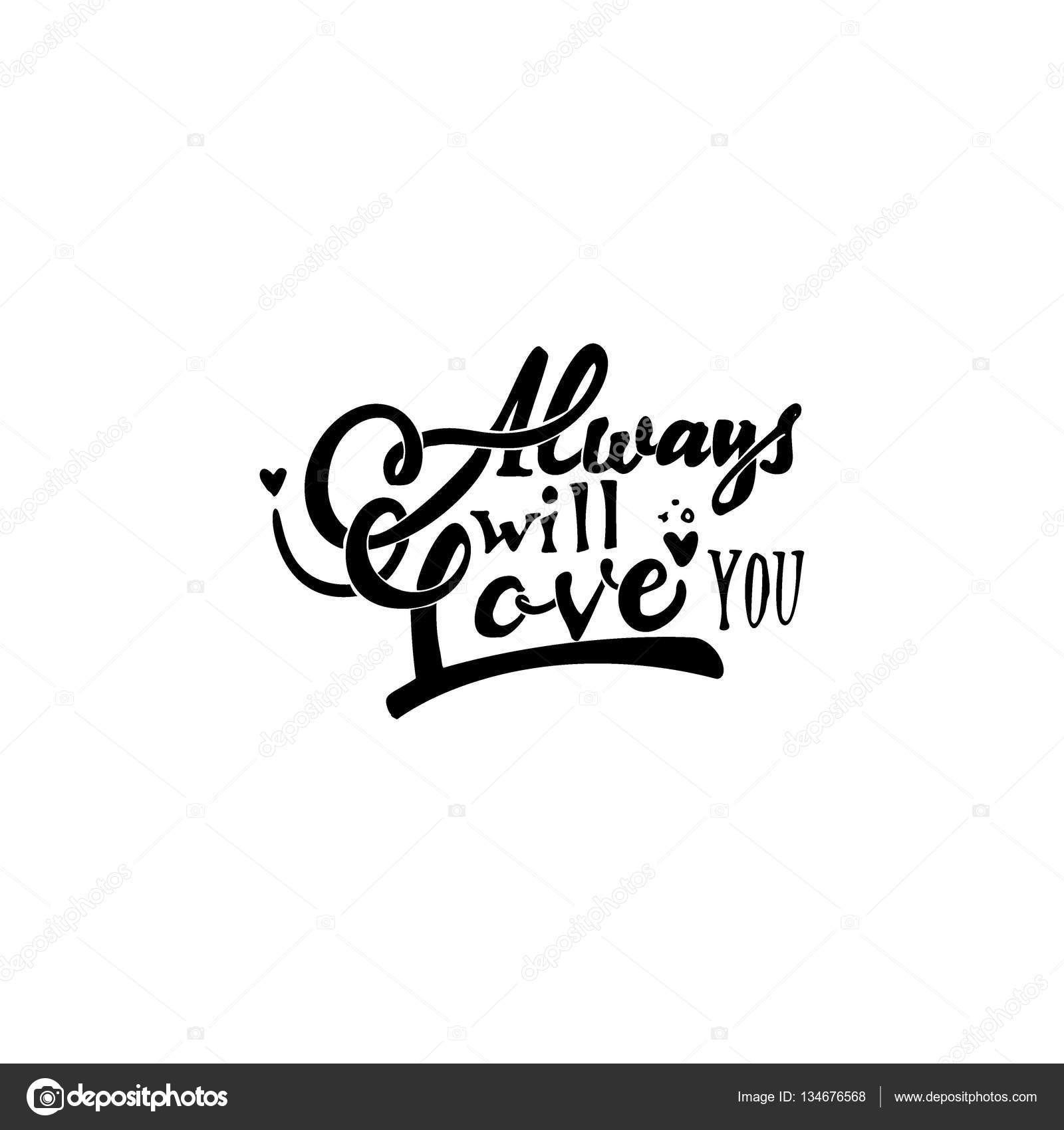 Always will love you. Hand-lettering text . Handmade vector calligraphy ...