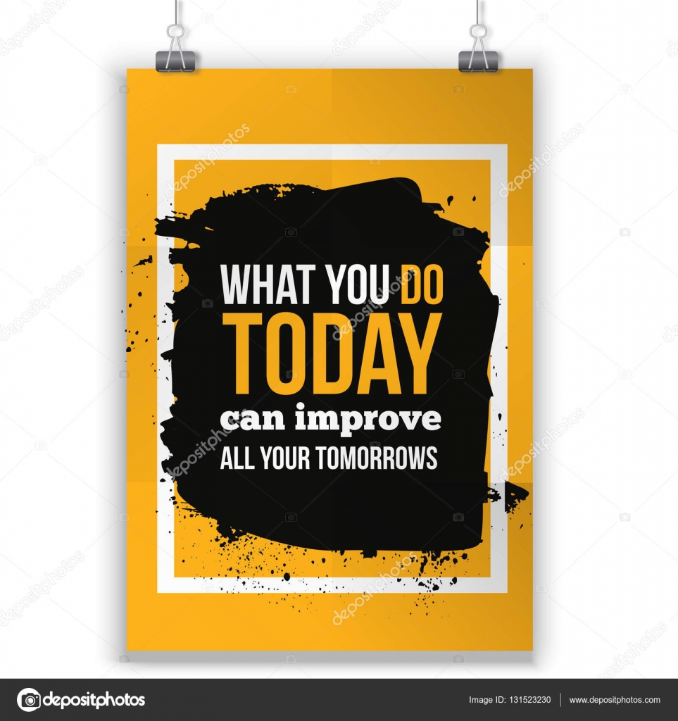 What You Do Today Can Improve All Your Tomorrows Quote Motivational