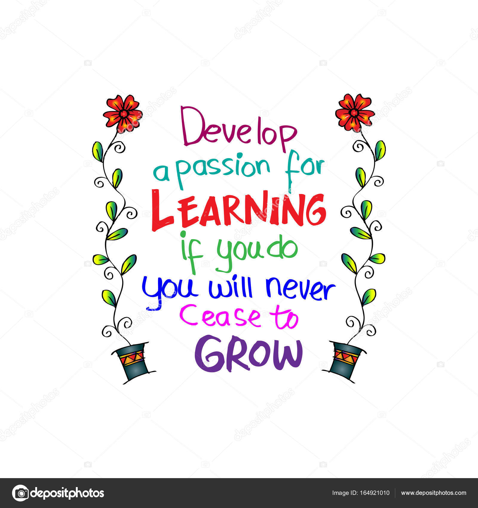 Develop a passion for learning. If you do, you will never cease to grow ...